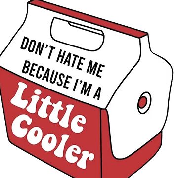 "Little Cooler , Don't hate me just because I'm a little cooler Sticker ...