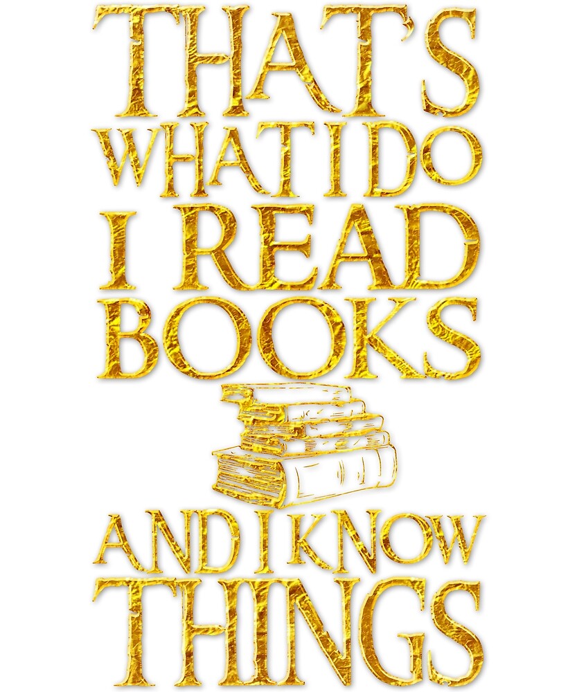 "That's What I Do I Read Books And I Know Things For Book Lovers" by ...