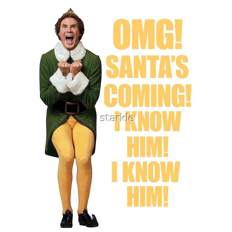 "OMG!! SANTA'S COMING I KNOW HIM!I KNOW HIM!! Elf Christmas Movie Buddy ...