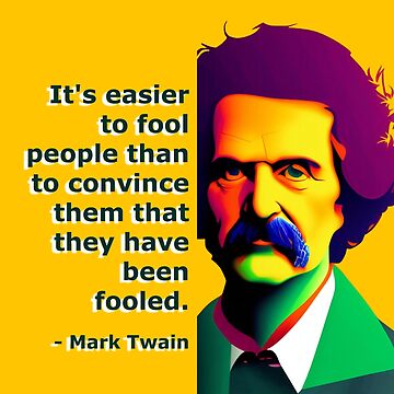 "Mark Twain: It's easier to fool people than convince them that they ...