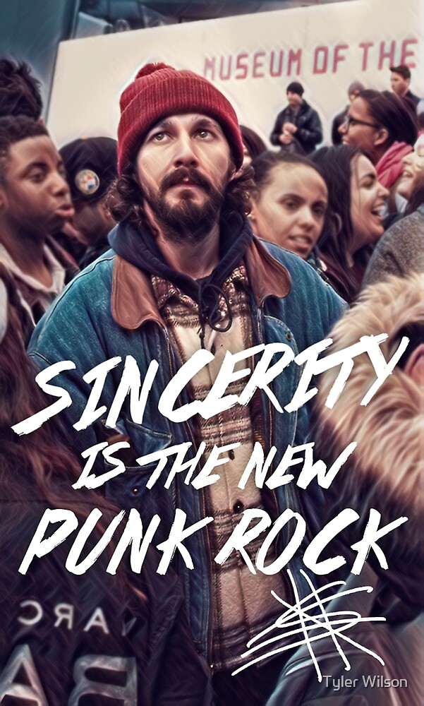 "Sincerity is the new punk rock -Shia Labeouf" by Tyler Wilson | Redbubble