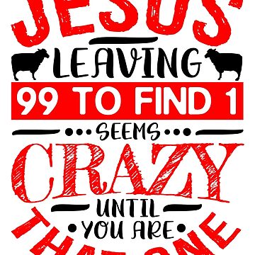 "Jesus Leaving 99 To Find 1 Seems Crazy Until You Are That One" Sticker ...