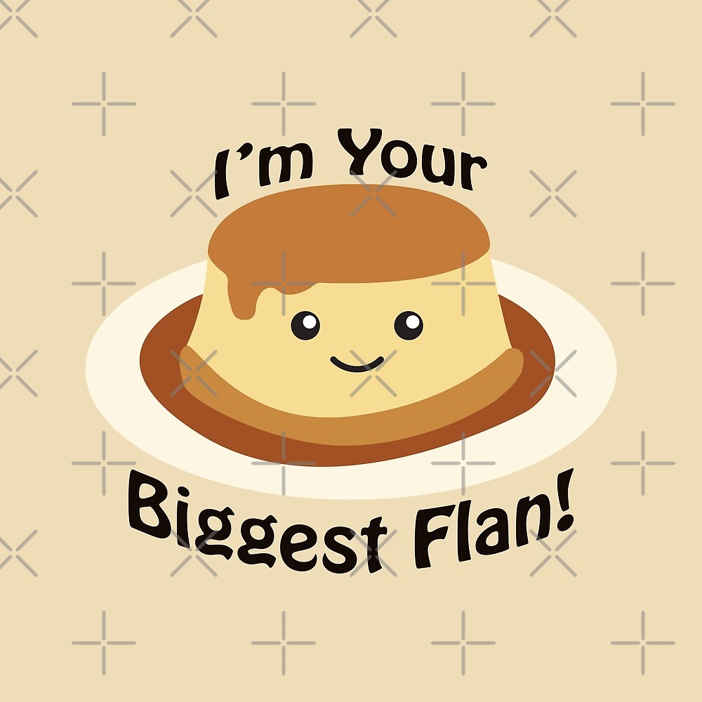 "I'm Your Biggest Flan! Cute Kawaii Flan" by Eggtooth | Redbubble