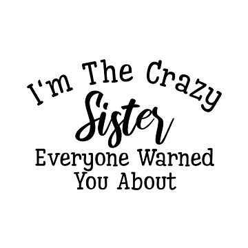 "I'm The Crazy Sister Everyone Warned You About - Family" Sticker for Sale by Textee Store ...