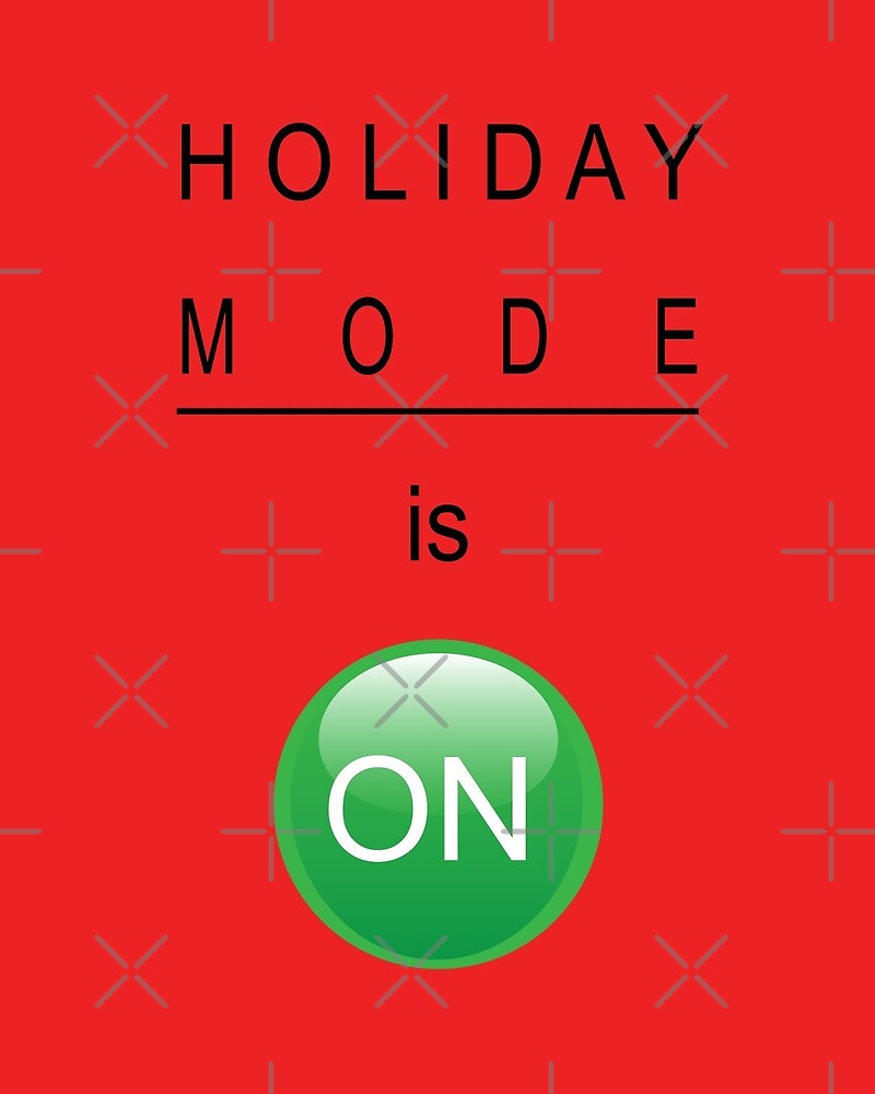 "Holiday Mode is On" by IcArtsyOrigin8 | Redbubble