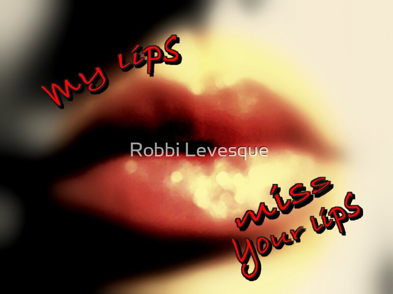 "My Lips Miss Your Lips" by Robbi Levesque | Redbubble
