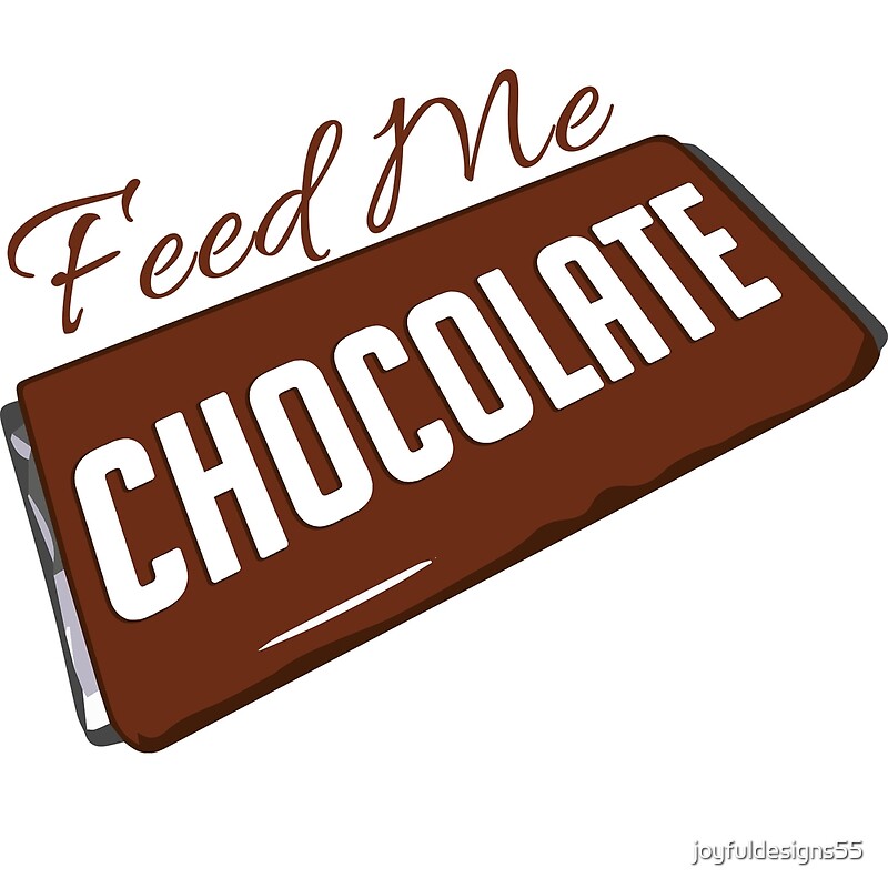 "Feed me chocolate" by joyfuldesigns55 | Redbubble