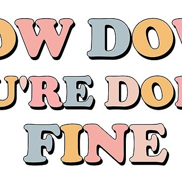 "Slow Down You're Doing Fine" Sticker for Sale by stickersworld31 ...