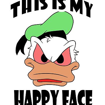 "Donald Duck Angry Grumpy This Is My Happy Face" Poster for Sale by ...
