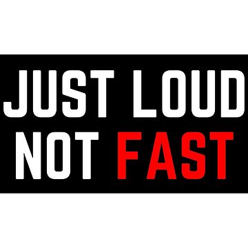 "Just Loud Not Fast Funny Bumper Sticker" Sticker for Sale by ...