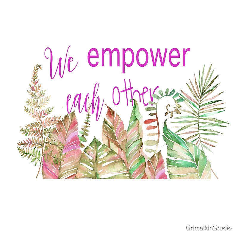 "We Empower Each Other" by GrimalkinStudio | Redbubble