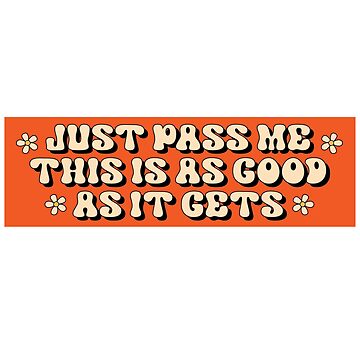 "Just Pass Me, This is As Good As It Gets Funny Bumper" Sticker for ...