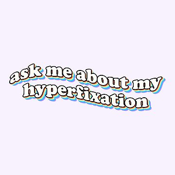 "ask me about my hyperfixation" Sticker for Sale by snazzyseagull ...
