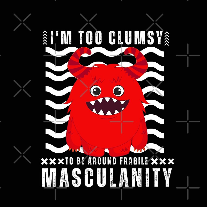 "I am too Clumsy to be around Fragile Masculinity Typography Quote" by ...