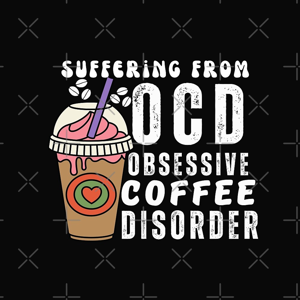 "Suffering from OCD- Obsessive Coffee Disorder Coffee LoverTypography ...