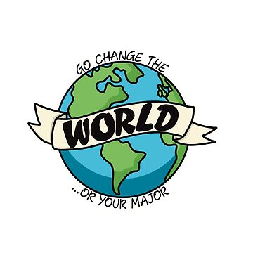 "Go Change the World... or Your Major" Sticker for Sale by laurpankow ...