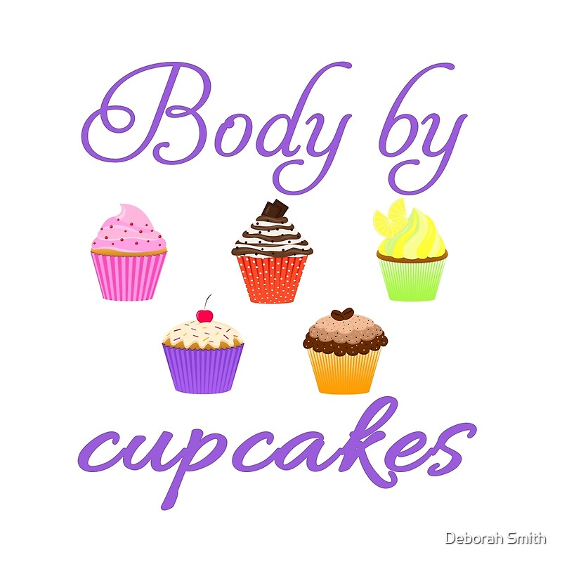 "Body by Cupcakes" by deborahsmith | Redbubble