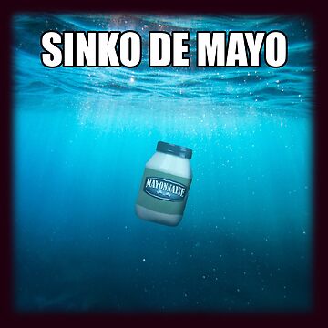 "Sinko de Mayo mayonnaise Cinco de mayo meme" Classic T-Shirt for Sale by snazzyseagull | Redbubble