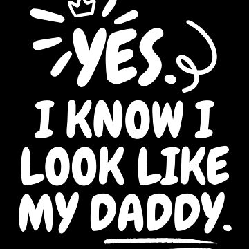 "Yes I Know I look like my Daddy" Sticker for Sale by CreativeDStore ...