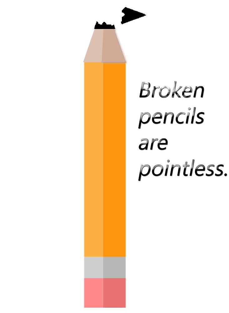 "Broken pencils are pointless." by streammoon | Redbubble