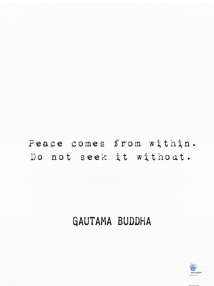 Peace comes from within. Do not seek it without.” Buddha" by epicpaper ...