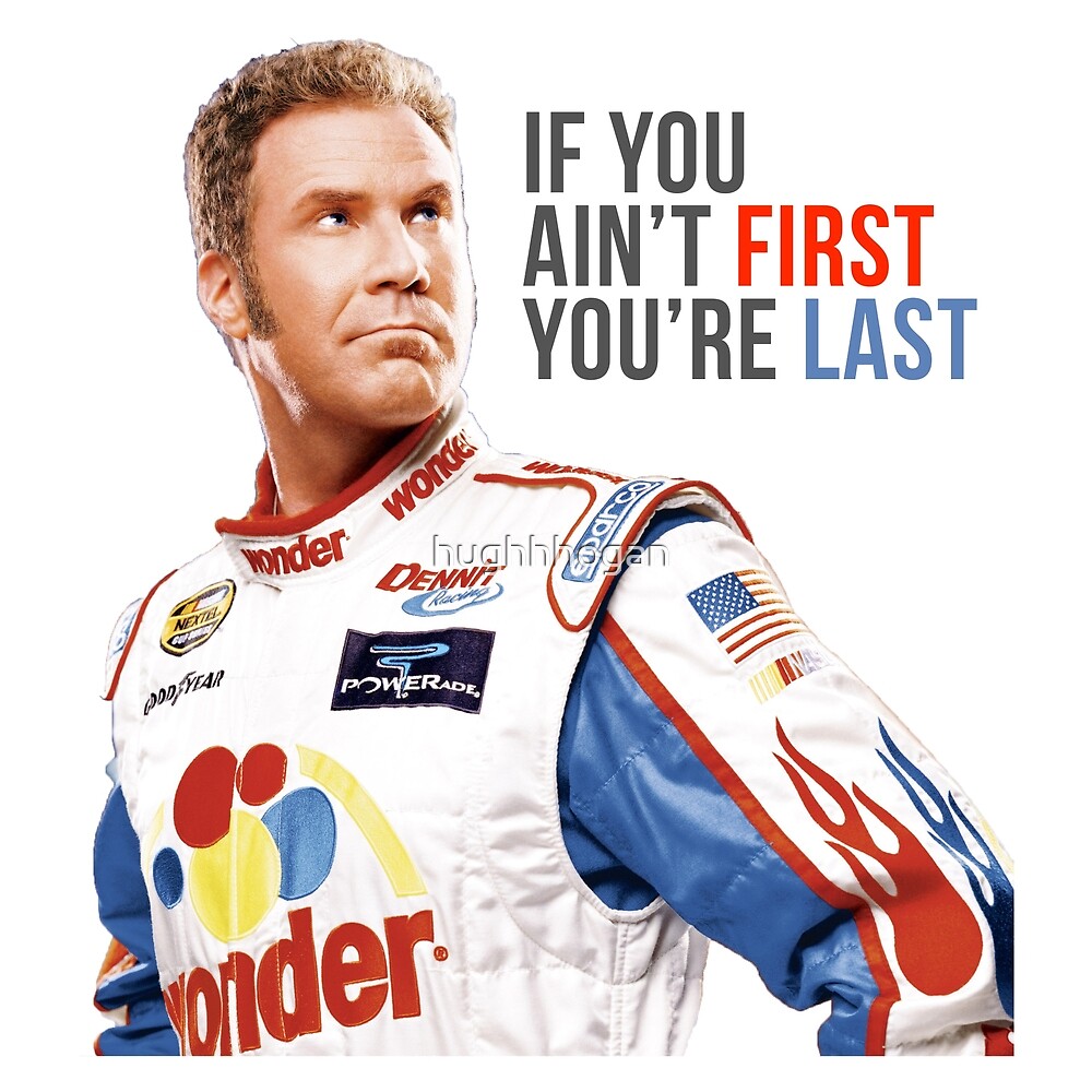 "Will Ferrell Talladega Nights Ricky Bobby "If You Ain't First You're ...