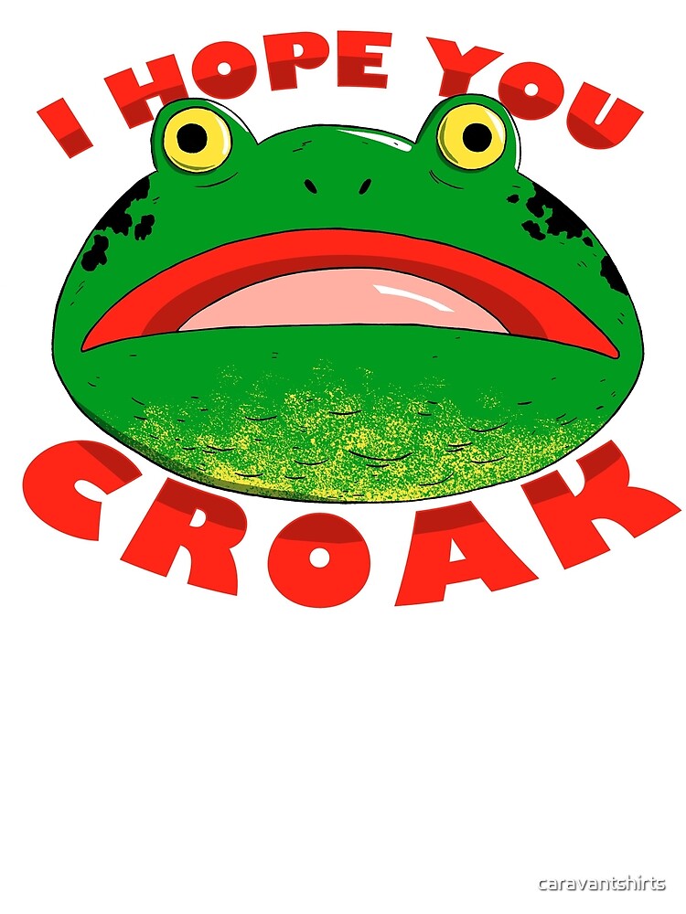 "I hope you croak" by caravantshirts | Redbubble
