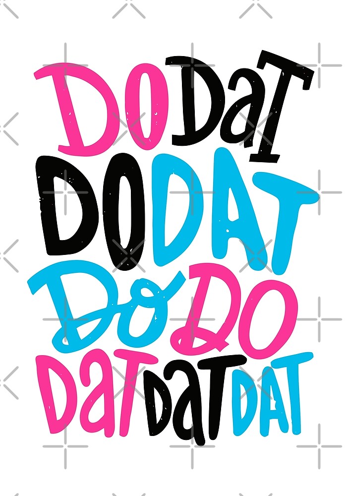 "Do Do Dat Dat Dat" by BeArts | Redbubble