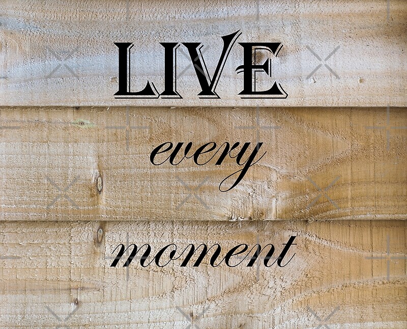 "Live Every Moment Quote" by Russell102 | Redbubble