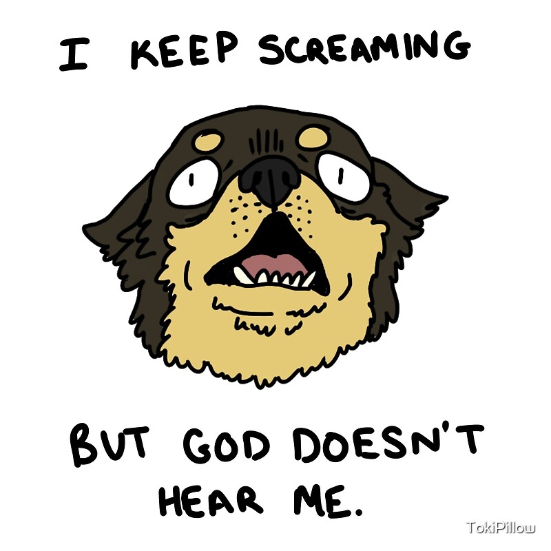 "I Keep Screaming But God Doesn't Hear Me." by TokiPillow | Redbubble