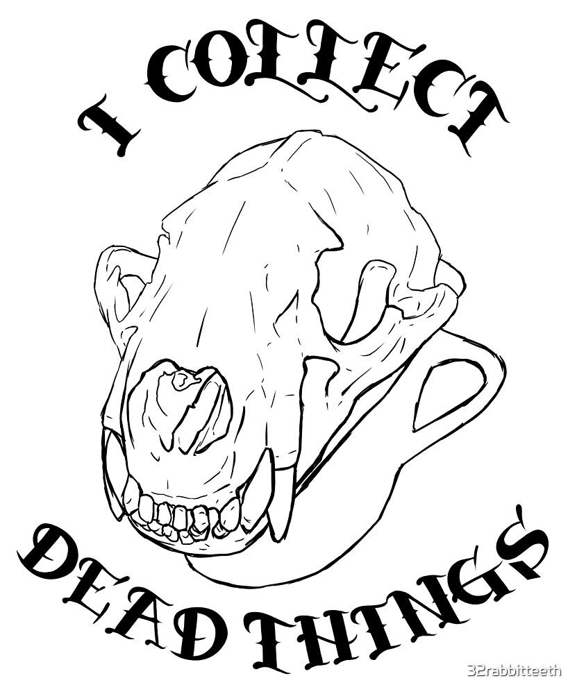 "I COLLECT DEAD THINGS" by 32rabbitteeth | Redbubble