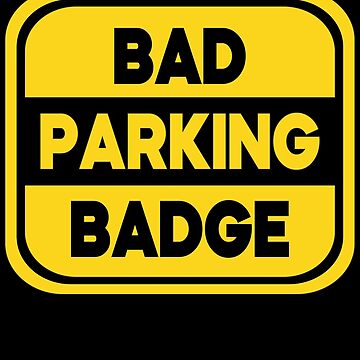 "Bad Parking Badge Funny Bad Parking Bumper" Sticker for Sale by ...