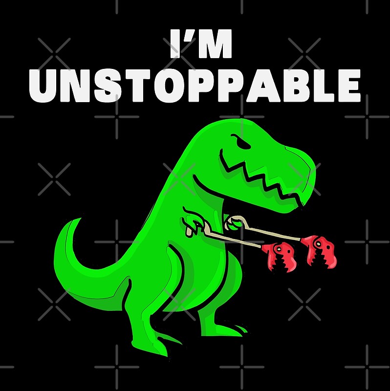 "I AM UNSTOPPABLE Dinosaur T-Rex Tyrannosaurus" by anziehend | Redbubble