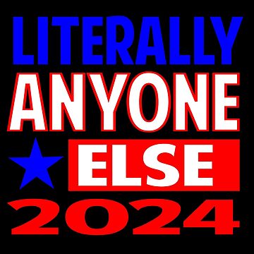 "Literally anyone else 2024 funny election" Sticker for Sale by ...