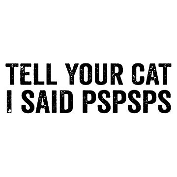 "Tell your cat I said pspsps funny cat meme " Sticker for Sale by ...