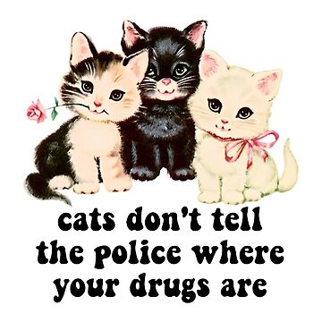 "Cats Don’t Tell The Police Where Your Drugs Are" Sticker for Sale by ...