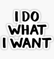 I Do What Want Stickers | Redbubble