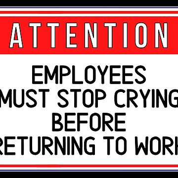 "ATTENTION: Employees Must Stop Crying Before Returning To Work - funny ...