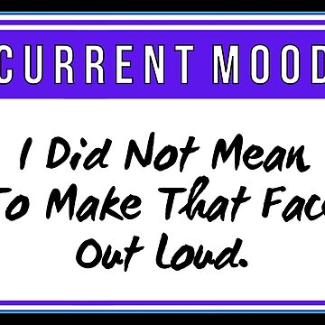 "CURRENT MOOD: I Did Not Mean To Make That Face Out Loud. - funny ...