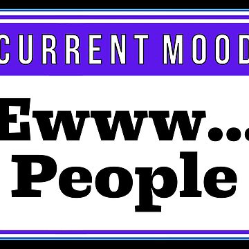 "CURRENT MOOD: Ewww... People - funny warning signs" Sticker for Sale ...