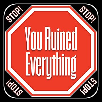 "STOP: You Ruined Everything - funny warning signs" Sticker for Sale by ...