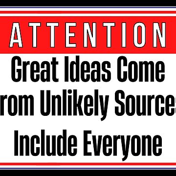 "ATTENTION: Great Ideas Come From Unlikely Sources - Include Everyone ...
