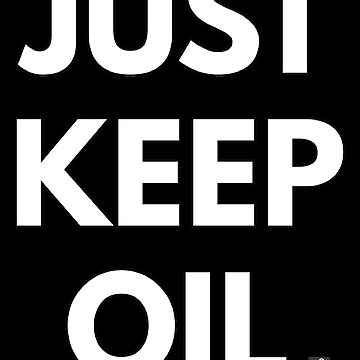 "JUST KEEP OIL" Sticker for Sale by Geo3doodles | Redbubble