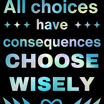 "All Choices Have Consequences Choose Wisely" Sticker for Sale by ...