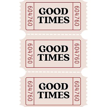 "Good Times, Ticket Embrace the Moment Good Times Ticket Art and Poster ...