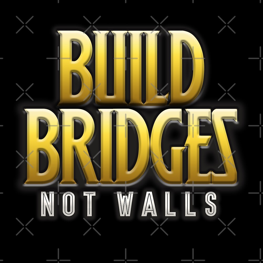 "Build Bridges Not Walls" by themarvdesigns | Redbubble