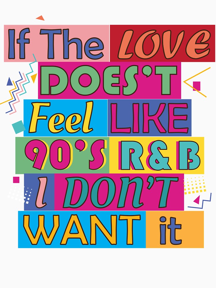  If The Love Doesn t Feel Like 90 s R B I Don t Want It T shirt By