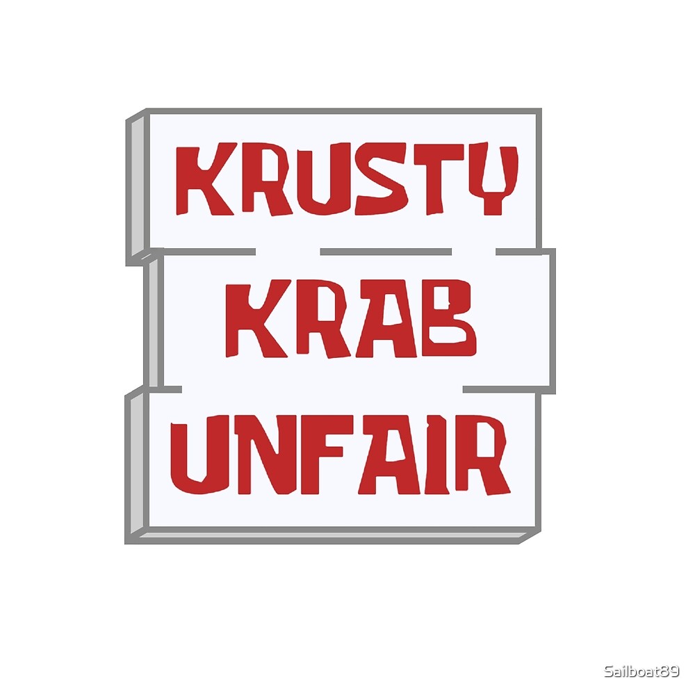 "Krusty Krab is Unfair Sign From SpongeBob" by Sailboat88 | Redbubble