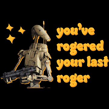 "You_ve Rogered Your Last Roger - Battle Droid" Sticker for Sale by ...