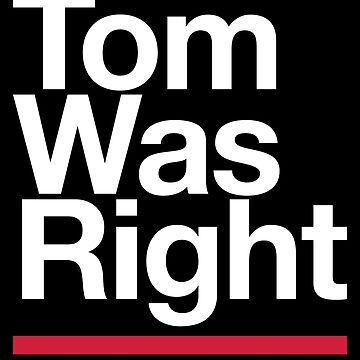 "Tom Was Right" Sticker for Sale by tehtongtji | Redbubble